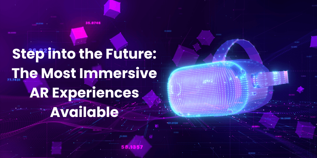 Step into the Future: The Most Immersive AR Experiences Available